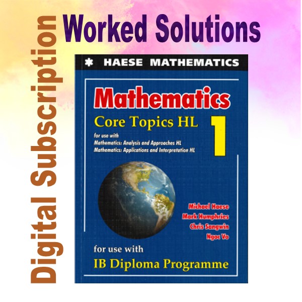 Haese Mathematics Core Topics HL WORKED SOLUTIONS – Wiswoods Limited Haese Mathematics Core Topics HL WORKED SOLUTIONS – Wiswoods Limited